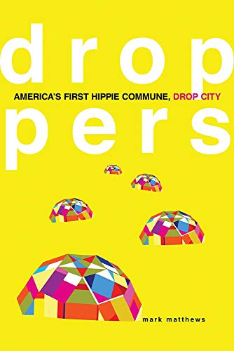 Droppers: America’s First Hippie Commune, Drop City: Matthews, Mark ...