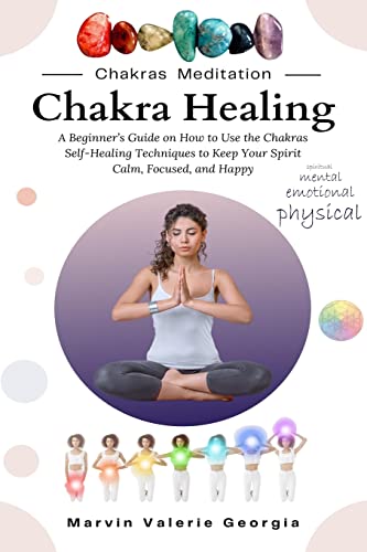 Chakra Healing: A Beginner's Guide on How to Use the Chakras Self ...