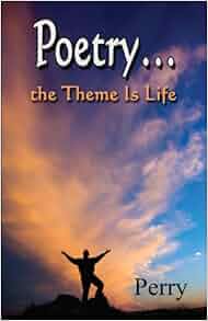 Amazon.com: Poetry…the Theme Is Life (9781606100998): Perry: Books