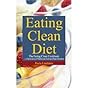 Eating Clean Diet: The Eating Clean Cookbook: A Selection of Delicious ...