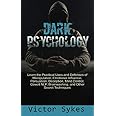 Dark Psychology: Learn the Practical Uses and Defenses of Manipulation, Emotional Influence ...