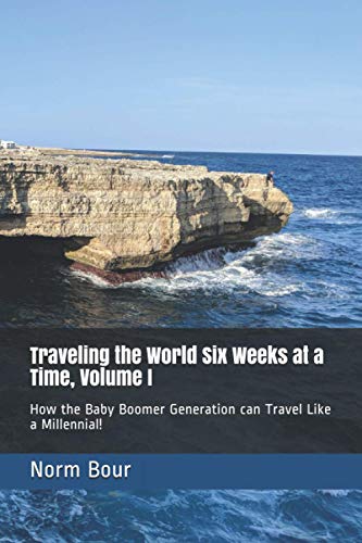 Traveling the World Six Weeks at a Time, Volume I: How the Baby Boomer Generation can Travel ...