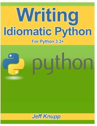 Writing Idiomatic Python 3.3: Knupp, Jeff: 9781482374810: Amazon.com: Books