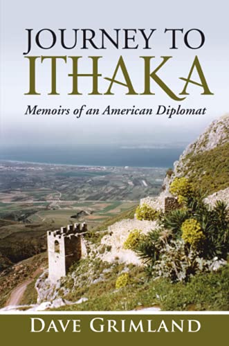 Journey to Ithaka: Memoirs of an American Diplomat: Grimland, Dave ...
