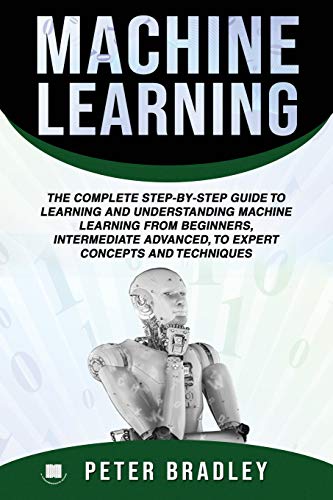 Machine Learning :The Complete Step-By-Step Guide To Learning and ...