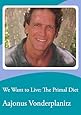 We Want to Live: The Primal Diet (2005 Expanded Edition): Aajonus ...