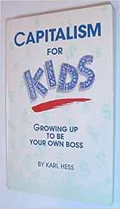 Capitalism for Kids: Growing Up to Be Your Own Boss: Karl Hess ...