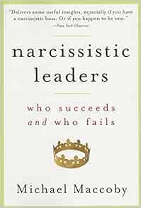 Narcissistic Leaders: Who Succeeds and Who Fails: Michael Maccoby ...