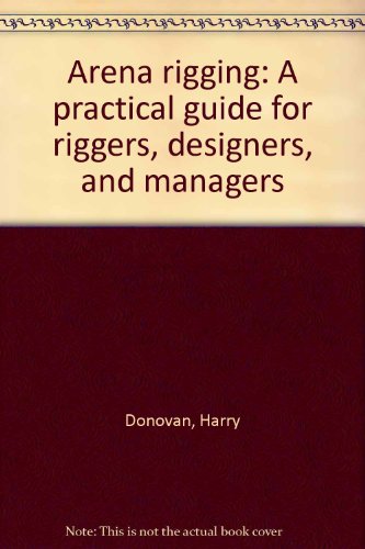 Arena rigging: A practical guide for riggers, designers, and managers ...