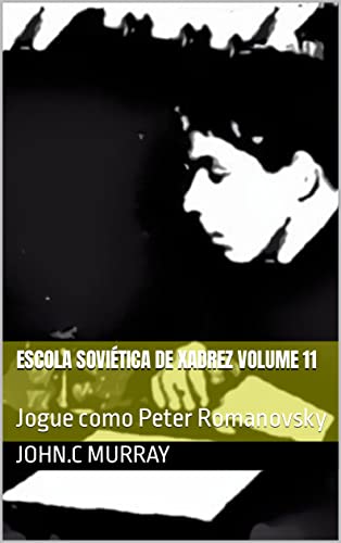 Escola Soviética de Xadrez volume 11: Jogue como Peter Romanovsky ...