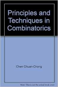 Principles and Techniques in Combinatorics: Chen Chuan-Chong, Koh Khee-Meng: 9789810211141 ...
