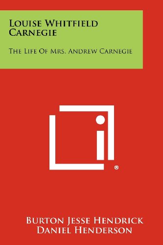 Louise Whitfield Carnegie: The Life Of Mrs. Andrew Carnegie: Hendrick ...