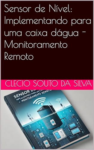 Sensor de Nível: Implementando para uma caixa dágua - Monitoramento Remoto - eBook, Resumo, Ler ...