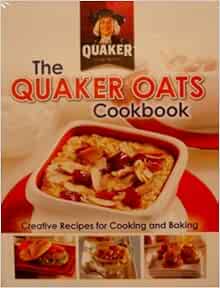The Quaker Oats Cookbook: Creative Recipes for Cooking and Baking ...