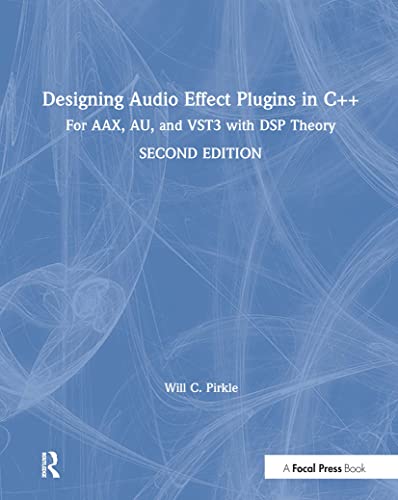 Designing Audio Effect Plugins in C++: For AAX, AU, and VST3 with DSP ...