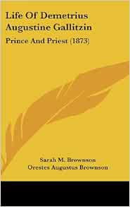 Life Of Demetrius Augustine Gallitzin: Prince And Priest (1873 ...