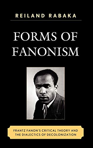 Forms of Fanonism: Frantz Fanon's Critical Theory and the Dialectics of ...