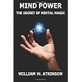 Mind-Power: The Secret Of Mental Magic: Atkinson, William Walker ...