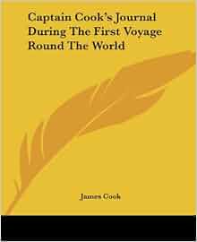 Captain Cook's Journal During The First Voyage Round The World: James ...