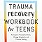 Trauma Recovery Workbook for Teens: Exercises to Process Emotions ...