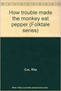 How trouble made the monkey eat pepper (Folktale series): Cox, Rita ...