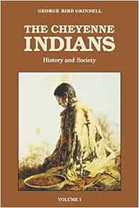 The Cheyenne Indians, Volume 1: History and Society: Grinnell, George ...