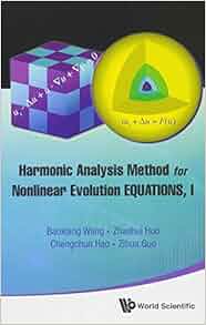 Harmonic Analysis Method for Nonlinear Evolution Equations, I: Baoxiang Wang, Zihua Guo, Zhaohui ...