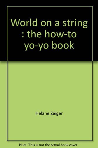 World on a string: The how-to yo-yo book: Zeiger, Helane: 9780809274666 ...