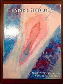 Hypospadiology: Dr. Warren Snodgrass and Dr. Nicol Bush: 9780692541968 ...