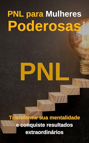 PNL para Mulheres Poderosas: Transforme sua mentalidade e conquiste resultados extraordinários ...