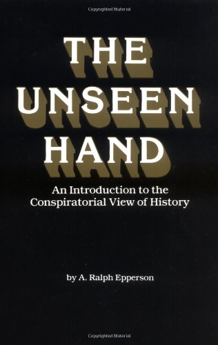 The Unseen Hand: An Introduction to the Conspiratorial View of History ...