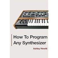 How To Program Any Synthesizer: Hewitt, Ashley: 9781999600303: Amazon.com: Books