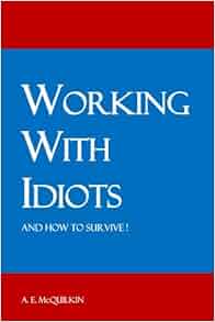 Working With Idiots!: A. E. McQuilkin: 9780557528165: Amazon.com: Books