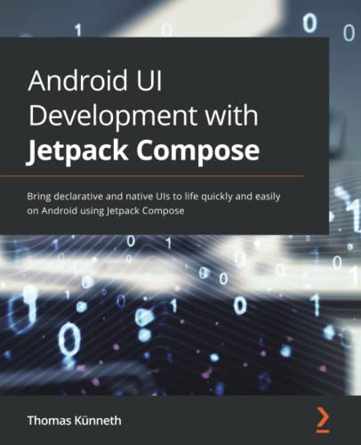 Android UI Development with Jetpack Compose: Bring declarative and native UIs to life quickly ...