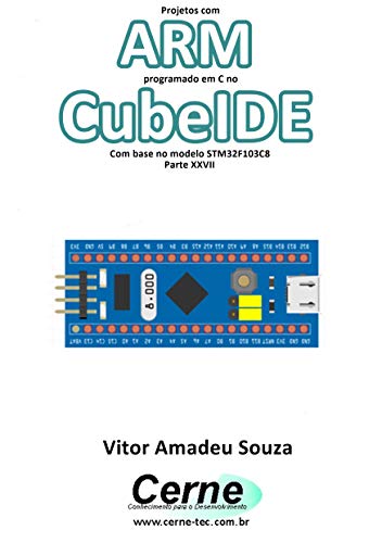 Projetos Com Arm Programado Em C No Cubeide Com Base No Modelo Stm32f103c8 Parte Xxvii Ebook