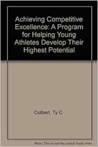 Achieving Competitive Excellence: Ty C. Colbert: 9780964363595: Amazon ...