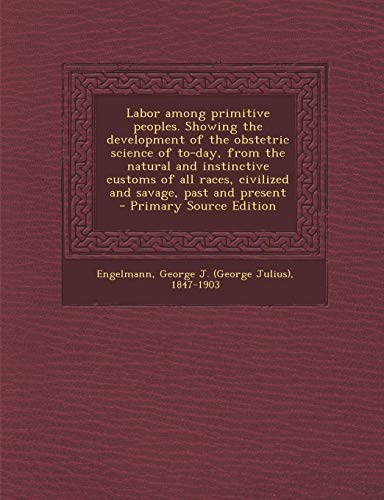 Labor among primitive peoples. Showing the development of the obstetric ...