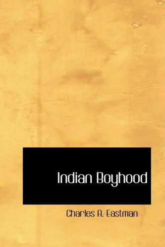 Indian Boyhood: Eastman, Charles A.: 9781426472794: Amazon.com: Books