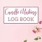 Candle Making Log Book: Candle Making Book For Beginners | Homemade ...