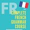 The Complete French Grammar Course: French beginners to advanced ...