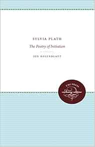 Sylvia Plath: The Poetry of Initiation: Rosenblatt, Jon: 9780807840863 ...