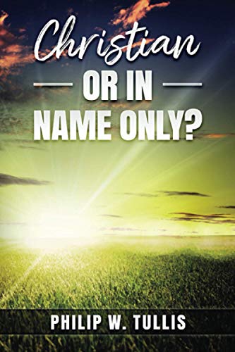 Christian or in Name Only?: Tullis, Philip W: 9781735718637: Amazon.com ...