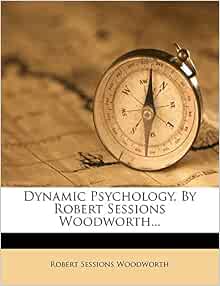 Dynamic Psychology, By Robert Sessions Woodworth...: Woodworth, Robert ...