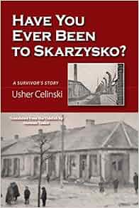 Have You Ever Been to Skarzysko?: A Survivor's Story: Usher Celinski ...