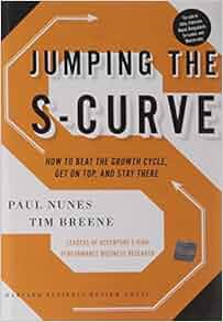 Jumping the S-Curve: How to Beat the Growth Cycle, Get on Top, and Stay ...