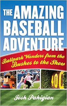 The Amazing Baseball Adventure: Ballpark Wonders from the Bushes to the ...
