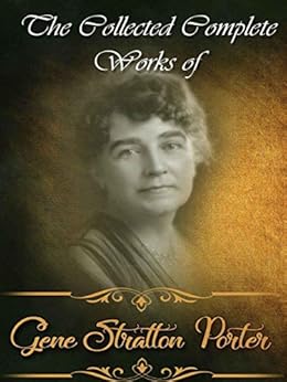 The Collected Complete Works of Gene Stratton Porter: (Huge Collection ...