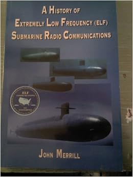 A history of extremely low frequency (ELF) submarine radio communications: John Merrill ...