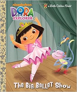 The Big Ballet Show (Dora the Explorer) (Little Golden Book): Golden ...