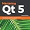 Mastering Qt 5: Create stunning cross-platform applications using C++ with Qt Widgets and QML ...